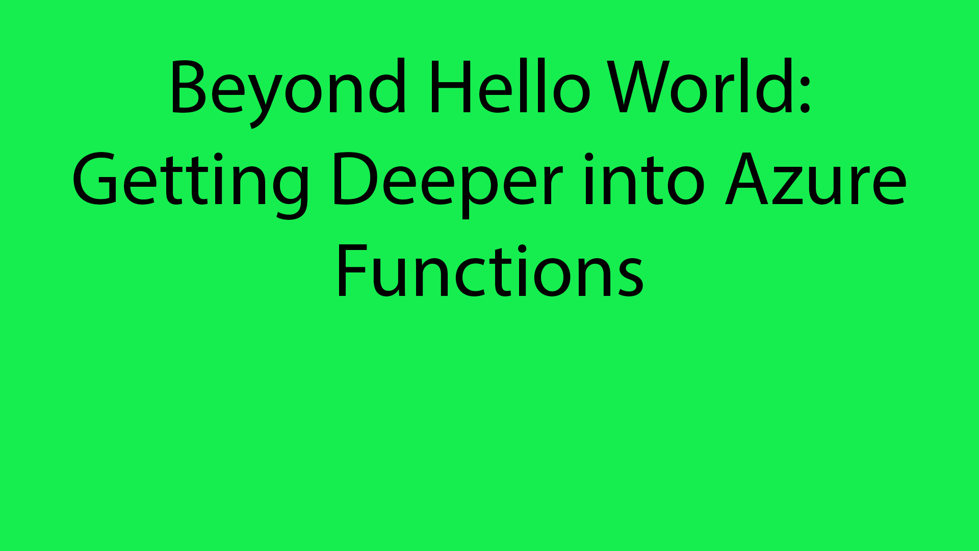 Chad Green - Getting Deeper into Azure Functions Chad Green - Getting Deeper into Azure Functions